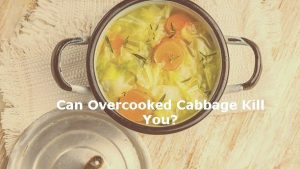 Can Overcooked Cabbage Kill You? (Exposed)